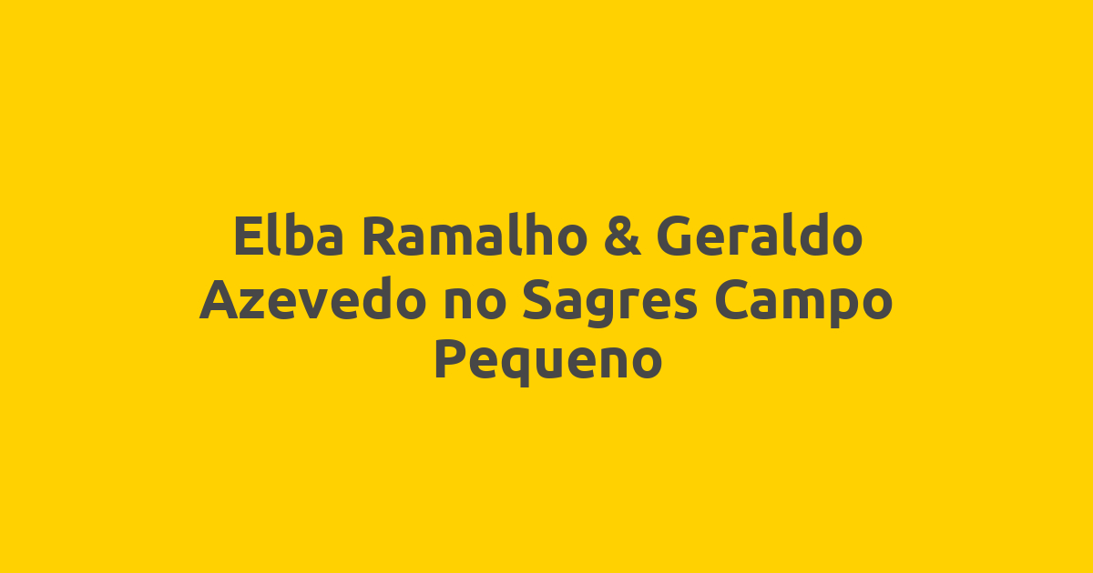 Elba Ramalho & Geraldo Azevedo No Sagres Campo Pequeno | Lisboa