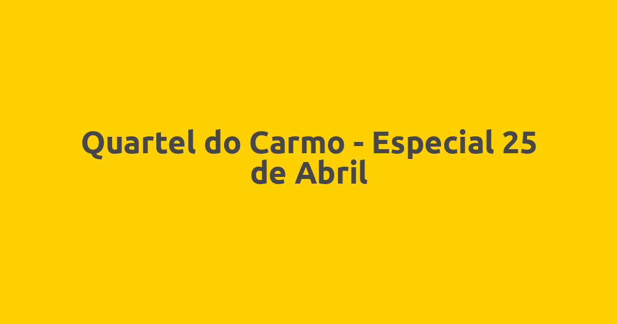 Quartel Do Carmo - Especial 25 De Abril | Lisboa